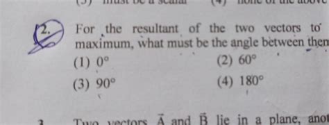 for the resultant of the two vectors to maximum what must be the angle b