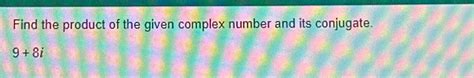 solved find the product of the given complex number and its