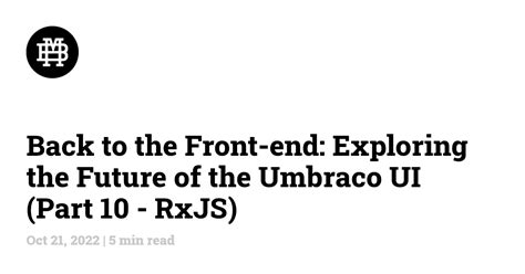 back to the front end exploring the future of the umbraco ui part 10