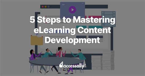 5 Steps To Mastering Elearning Content Development Accessally