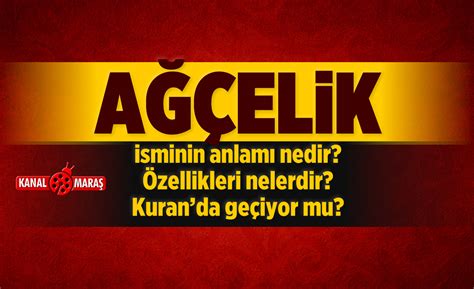 Ağçelik isminin anlamı nedir Ağçelik ismi Kur an ı Kerim de geçiyor mu
