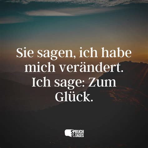 Sie Sagen Ich Habe Mich Verändert Ich Sage Zum Glück Spruch Des Tages