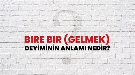 Bire Bir Gelmek Deyiminin Anlamı Nedir Habertürk