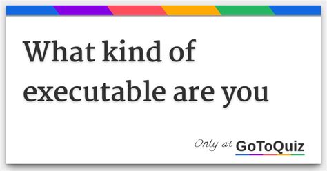 What Kind Of Executable Are You