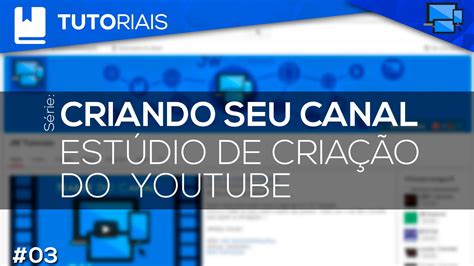 Estudio De Criação Do Youtube Criando Seu Canal 3 Youtube