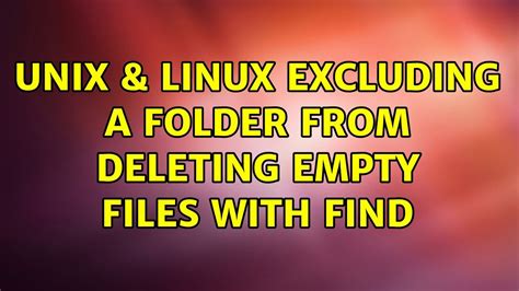 Unix And Linux Excluding A Folder From Deleting Empty Files With Find 3 Solutions Youtube