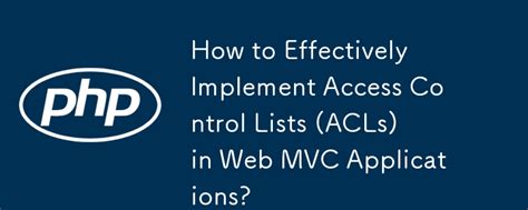 How To Effectively Implement Access Control Lists Acls In Web Mvc