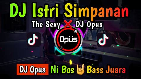 DJ ISTRI SIMPANAN THE SEXY REMIX TERBARU FULL BASS DJ Opus YouTube Music