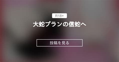 大蛇プランの信蛇へ 蛇穴るうるえもえちプロダクションファンクラブ 蛇穴るうるえもえちプロダクション の投稿ファンティア