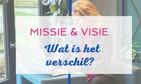 Missie En Visie Wat Is Het Verschil Incl Voorbeelden