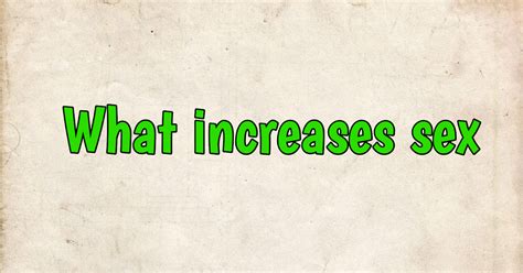 What Increases Sex