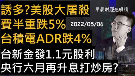 【早晨財經速解讀】誘多美股大屠殺 費半重跌5台積電adr跌4 台新金發11元股利 央行六月再升息打炒房 202256五