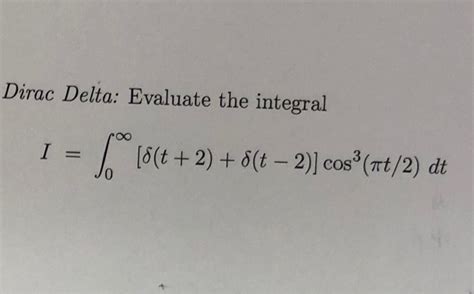 Solved Dirac Delta Evaluate the integral t δ Chegg