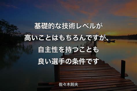 【背景3】基礎的な技術レベルが高いことはもちろんですが、自主性を持つことも良い選手の条件です 佐々木則夫