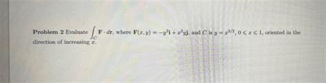Solved Problem 2 Evaluate ∫cf⋅dr Where F X Y −y2i X2yj