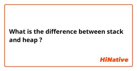 What Is The Difference Between Stack And Heap Stack Vs Heap Hinative