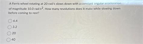 Solved A Ferris Wheel Rotating At 20rads Slows Down With A