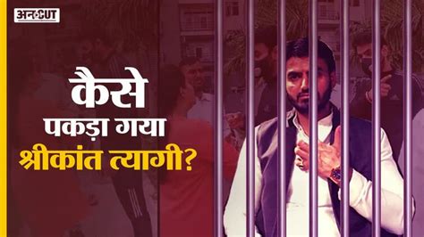 Shrikant Tyagi Arrest How Was Shrikant Tyagi Caught By 8 Teams Of