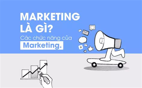 Marketing là gì Chức năng của marketing trong thế giới kinh doanh