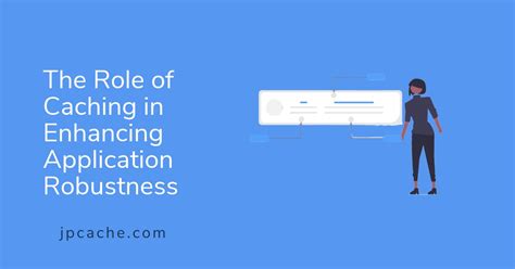 The Role Of Caching In Enhancing Application Robustness