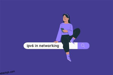 Entenda O Ipv6 A Próxima Geração Da Internet Guia Completo