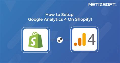 How To Setup Google Analytics 4 On Shopify Metizsoft