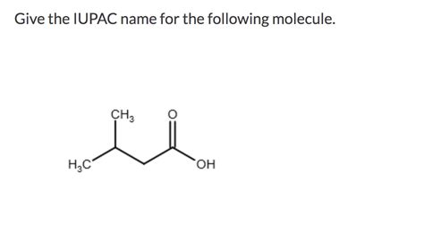 Solved Give The IUPAC Name For The Following Molecule CH Chegg Com