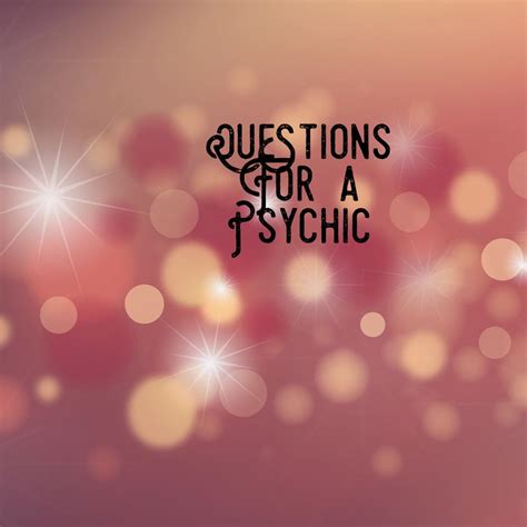 Questions To Ask Psychic Psychics Blog