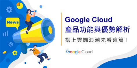 Gcp 是什麼？搭上雲端浪潮：全篇解析 Gcp 產品功能和使用優勢