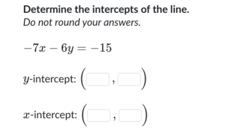 Solved Determine The Intercepts Of The Line Do Not Round Your Answ