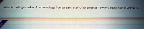 What Is The Largest Value Of Output Voltage From An Eight Bit Dac That