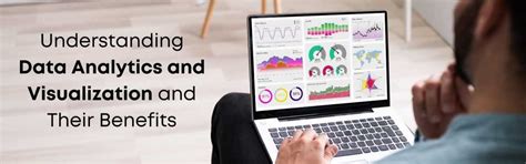 Understanding Data Analytics And Visualization And Their Benefits