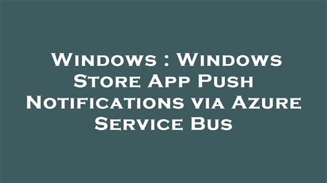 Windows Windows Store App Push Notifications Via Azure Service Bus