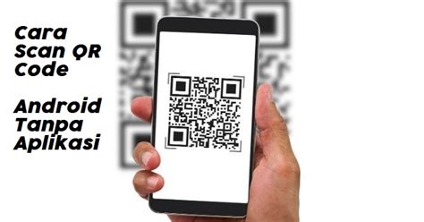 Cara Scan Qr Code Di Android Tanpa Aplikasi Dengan Mudah Dan Cepat Menyulamimpian Com