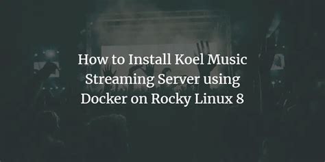 How To Install Koel Music Streaming Server Using Docker On Rocky Linux