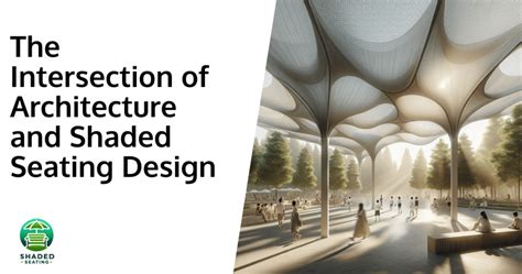 The Intersection Of Architecture And Shaded Seating Design Shaded Seating