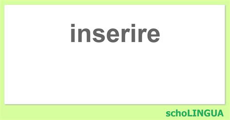 Inserire Coniugazione Del Verbo Inserire Scholingua