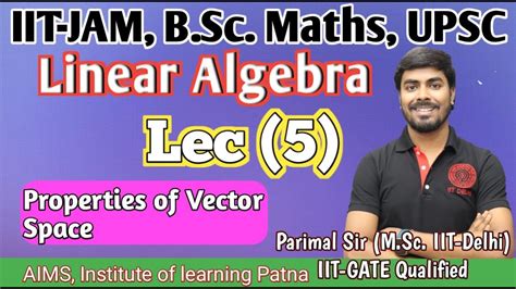 Linear Algebra Lec5 Properties Of Vs Jam Parimal Sir Msc Iit Delhi Gate