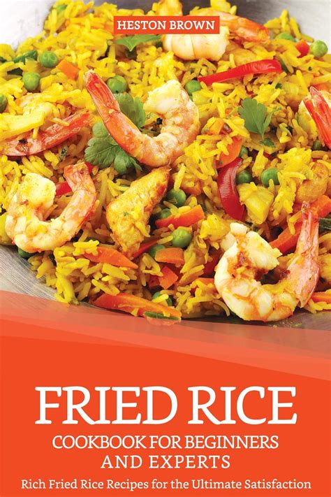 Fried Rice Cookbook For Beginners And Experts Rich Fried