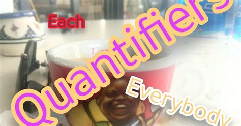 Quantifiers Everybody Everything Each Every Everyone