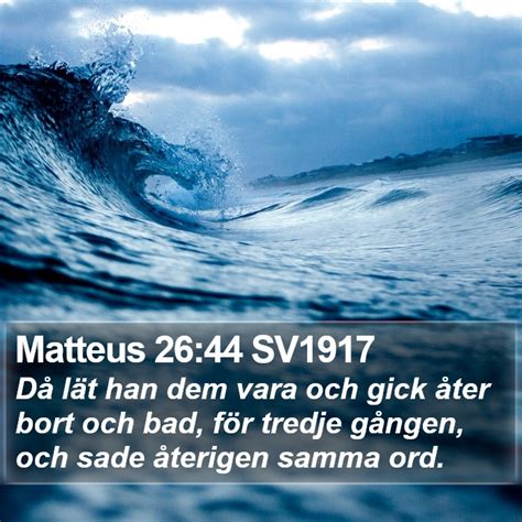 Matteus 26 44 SV1917 Då lät han dem vara och gick åter bort och