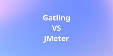 Gatling Vs Jmeter A Detailed Comparison