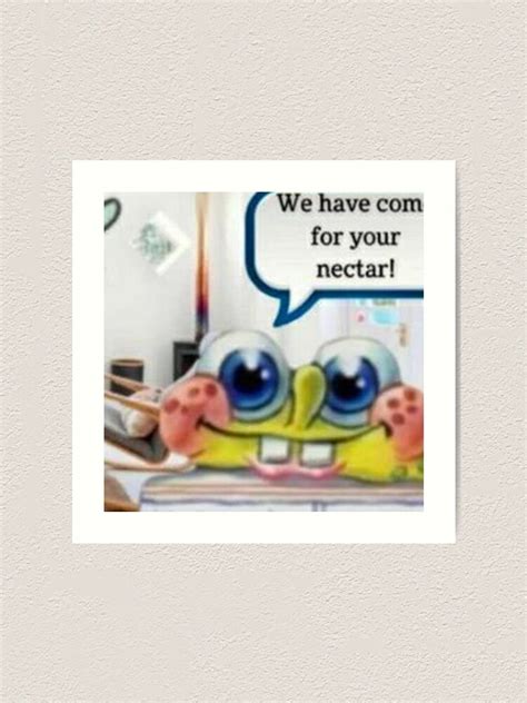 Squidward We Have Come For Your Nectar Spongebob Meme Art Print For