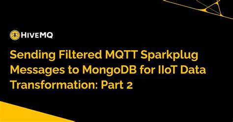 Sending Filtered Mqtt Sparkplug Messages To Mongodb For Iiot Data Transformation Part 2