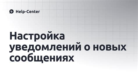 Настройка уведомлений о новых сообщениях Help Center
