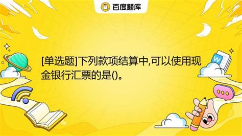 [单选题]下列款项结算中 可以使用现金银行汇票的是 。 a 赵某向张某支付购房款20万元 b 丙公司向刘某支付劳务费15万元 c 孙某