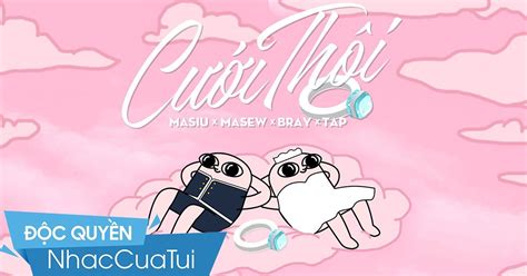 Cưới Thôi Masew Masiu B Ray Tap Tải Mp3lời Bài Hát Nhaccuatui