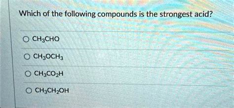 SOLVED: Which of the following compounds is the strongest acid? O CH3CHO O CH3OCH3 O CH3CO₂H O ...