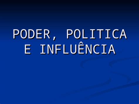 PPT PODER POLITICA E INFLUÊNCIA Poder potencial ou habilidade de influenciar decisões e