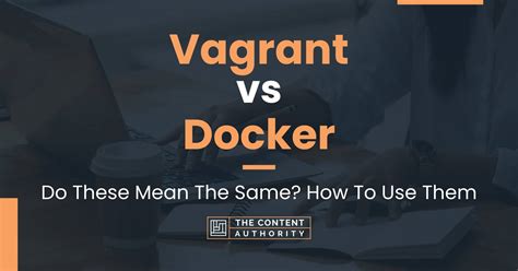Vagrant Vs Docker Do These Mean The Same How To Use Them